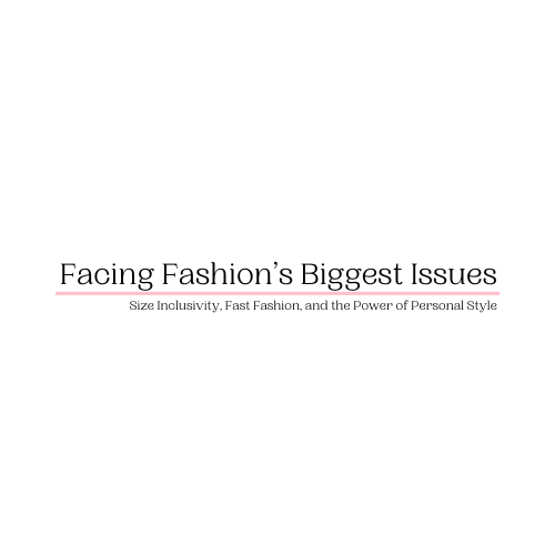 Facing Fashion’s Biggest Issues: Size Inclusivity, Fast Fashion, and t ...